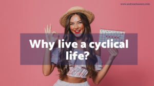 Why live a cyclical life? ⋆ Andrea Claassen