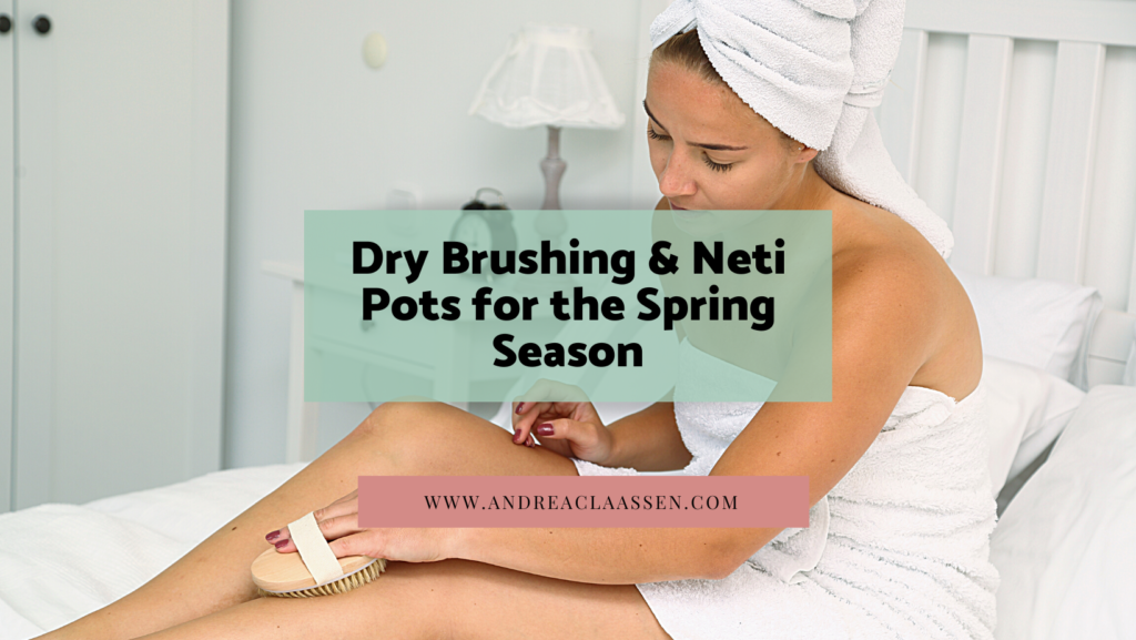 Dry Brushing & Neti Pots for the Spring Season ⋆ Andrea Claassen