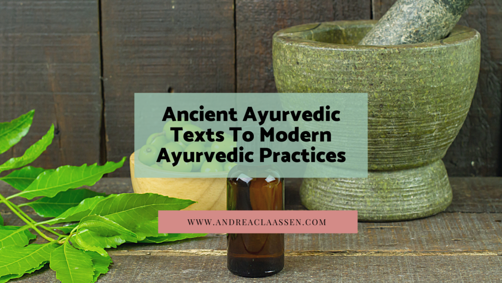Ancient Ayurvedic Texts To Modern Ayurvedic Practices ⋆ Andrea Claassen
