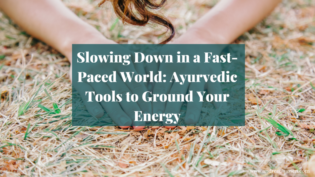 Slowing Down in a Fast-Paced World: Ayurvedic Tools to Ground Your ...