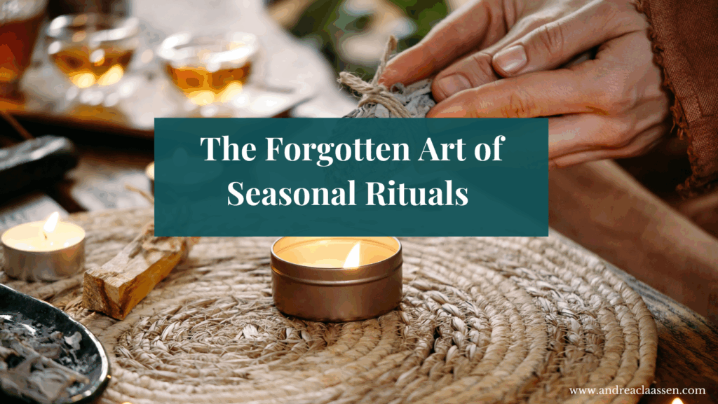 The Forgotten Art of Seasonal Rituals ⋆ Andrea Claassen